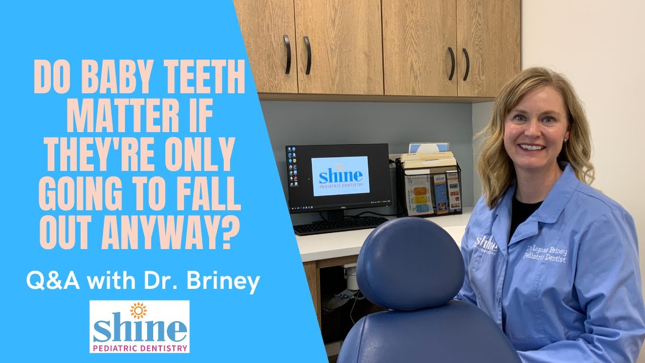 Do baby teeth matter if they’re going to fall out anyway?