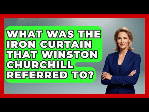 What Was The Iron Curtain That Winston Churchill Referred To? - History Icons Channel