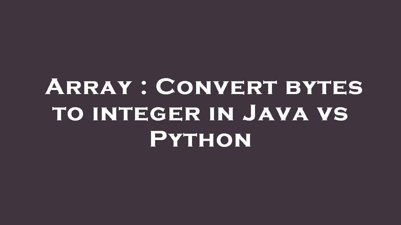 Array : Convert bytes to integer in Java vs Python