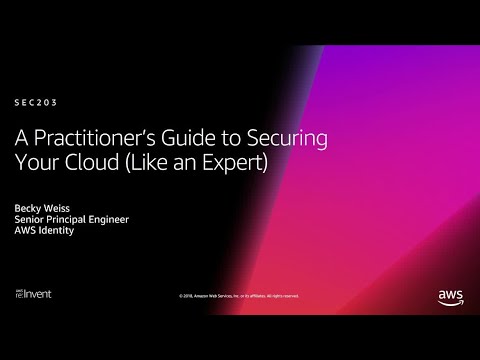 AWS re:Invent 2018: A Practitioner's Guide to Securing Your Cloud (Like an Expert) (SEC203-R1)
