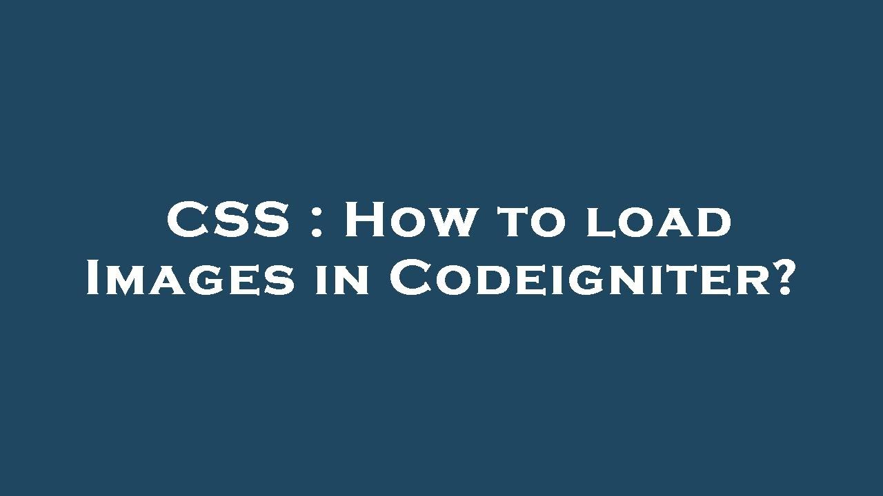 CSS : How to load Images in Codeigniter?