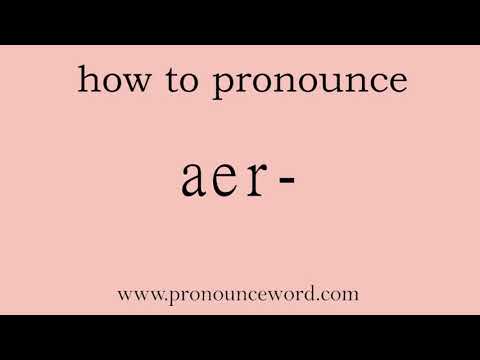 aer-: How to pronounce aer- in english (correct!).Start with A. Learn from me.