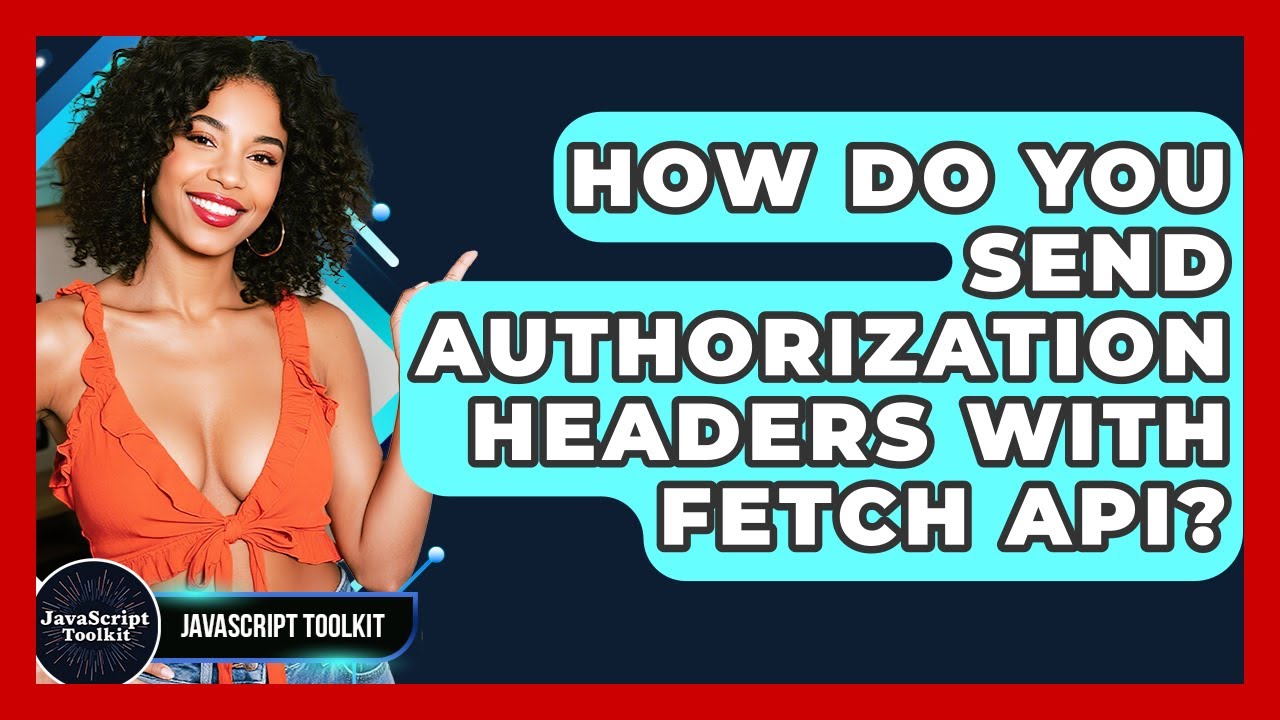 How Do You Send Authorization Headers With Fetch API? - JavaScript Toolkit