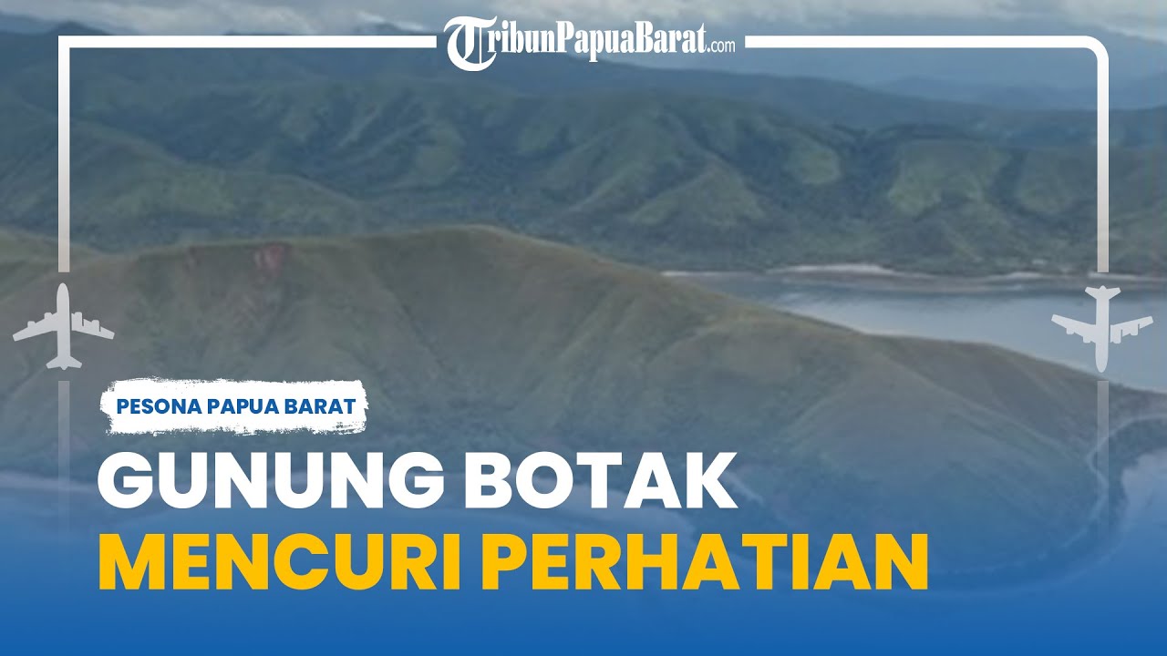 Pesona Alam Gunung Botak di Papua Barat yang Sangat Mencuri Perhatian ...