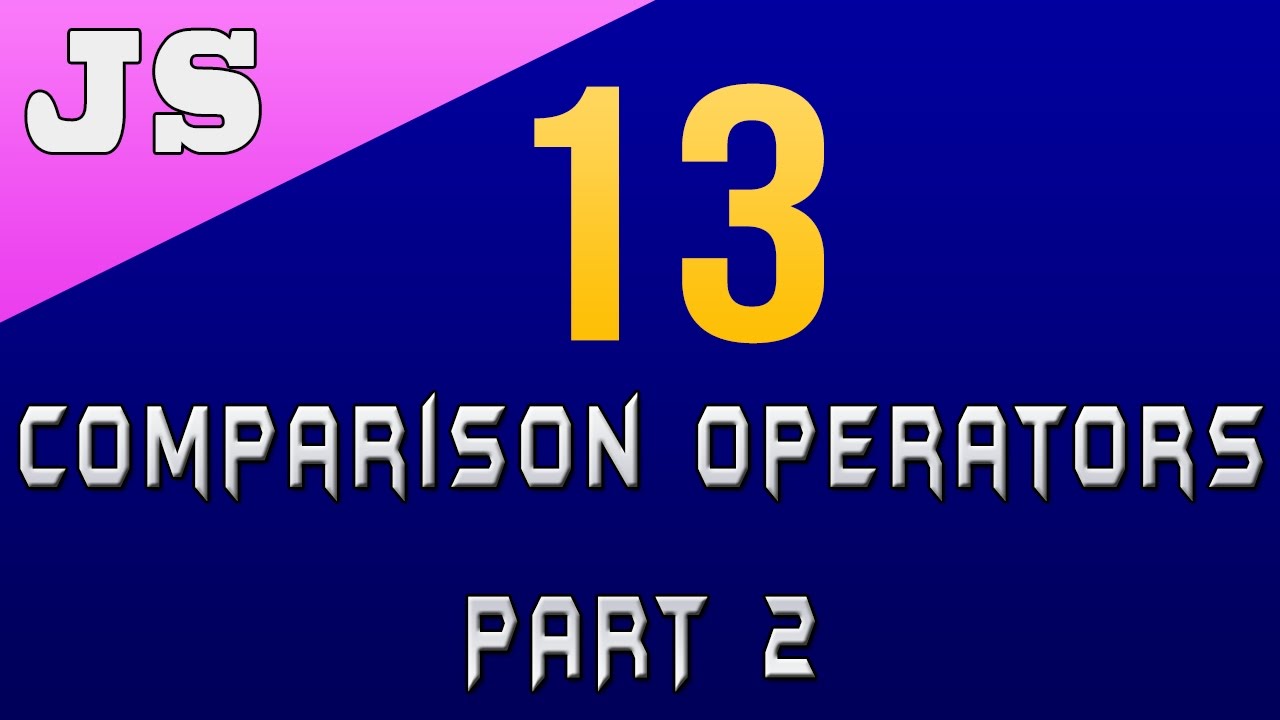 Comparison Operators in Javascript - Part 2 - 13