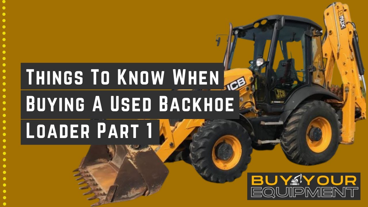 Things To Know When Buying A Used Backhoe Loader Part 1