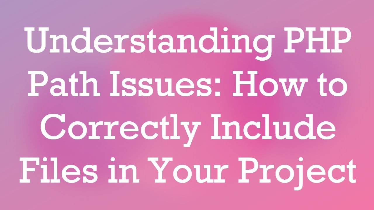 Understanding PHP Path Issues: How to Correctly Include Files in Your Project