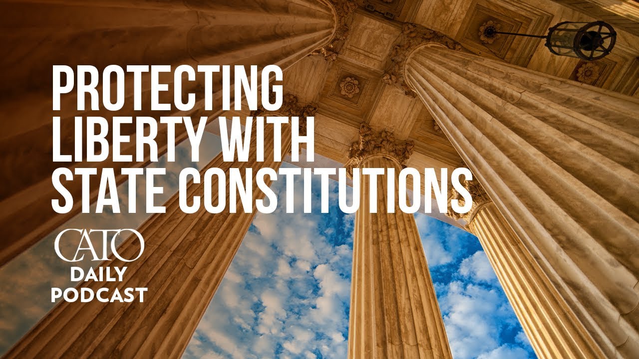 Protecting Liberty with State Constitutions | Cato Daily Podcast