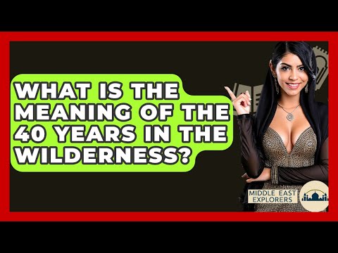 What Is The Meaning Of The 40 Years In The Wilderness? - Middle East Explorers