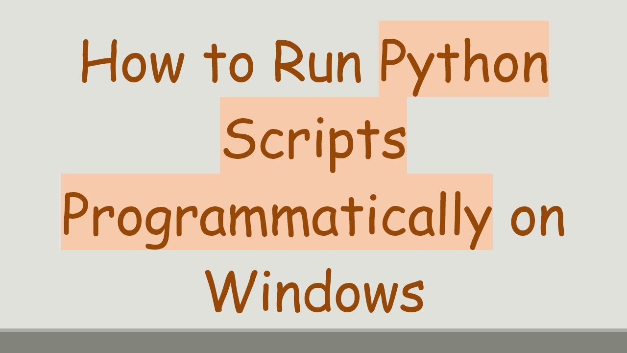 How to Run Python Scripts Programmatically on Windows