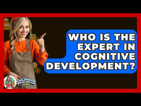 Who Is The Expert In Cognitive Development? - Childhood Education Zone