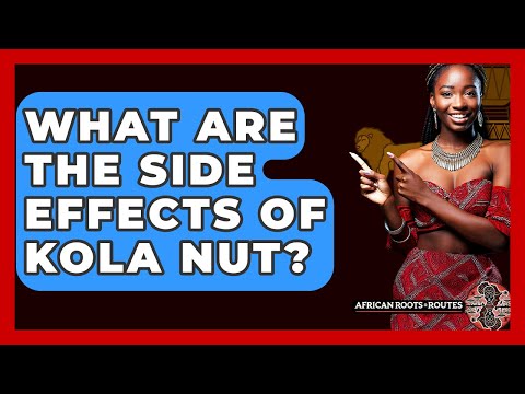 What Are The Side Effects Of Kola Nut? - African Roots And Routes
