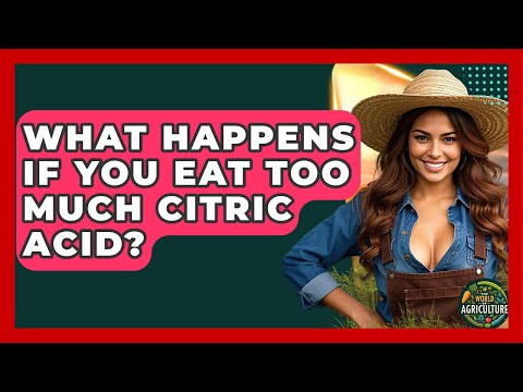 What Happens If You Eat Too Much Citric Acid? - The World of Agriculture
