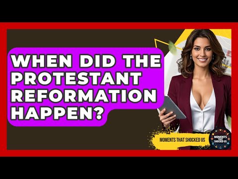 When Did The Protestant Reformation Happen? - Moments That Shocked Us