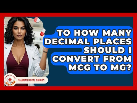 To How Many Decimal Places Should I Convert From Mcg To Mg? - Pharmaceutical Insights