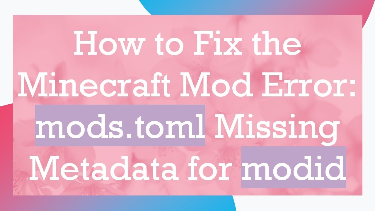 How to Fix the Minecraft Mod Error: mods.toml Missing Metadata for modid