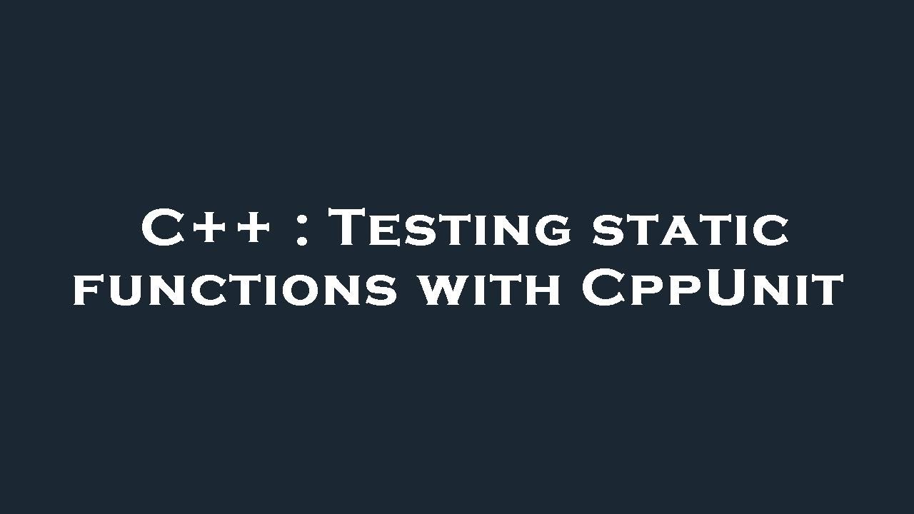 C++ : Testing static functions with CppUnit