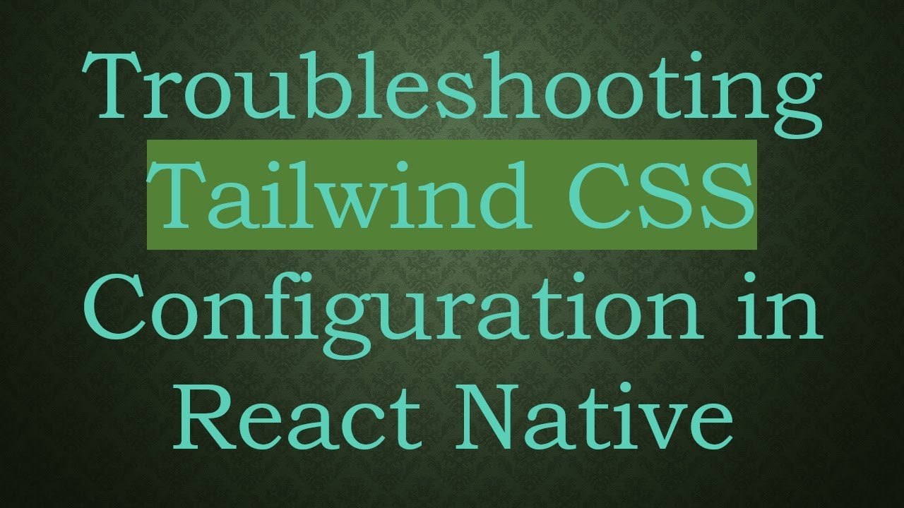 Troubleshooting Tailwind CSS Configuration in React Native