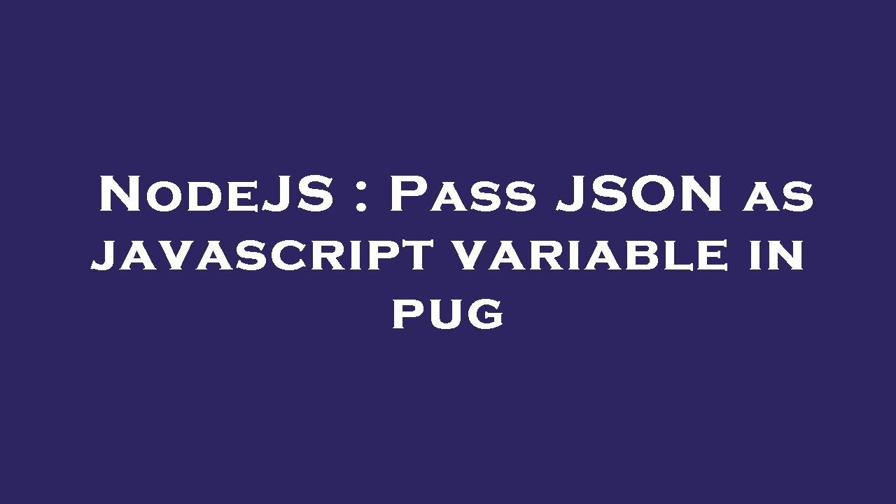 NodeJS : Pass JSON as javascript variable in pug