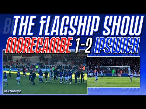 MORECAMBE 1-2 IPSWICH TOWN | The Flagship Show | #ITFC #EFL