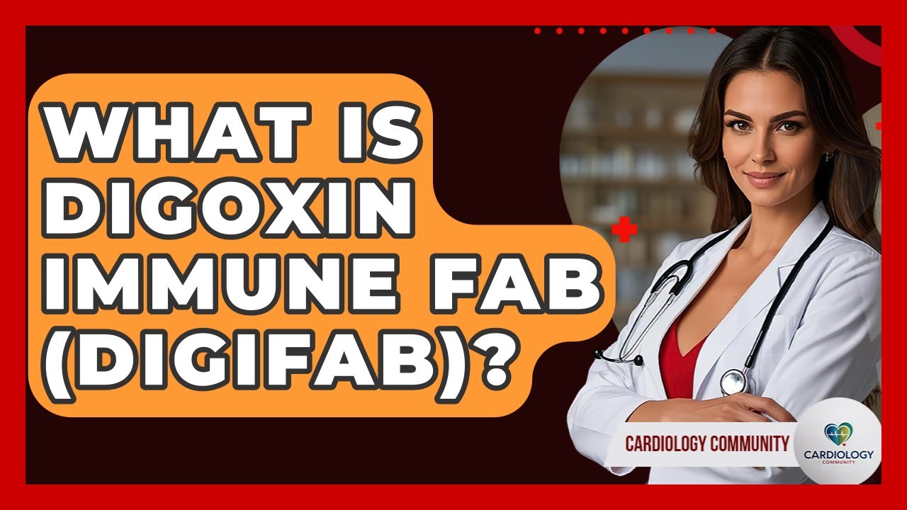 What Is Digoxin Immune Fab (Digifab)? - Cardiology Community