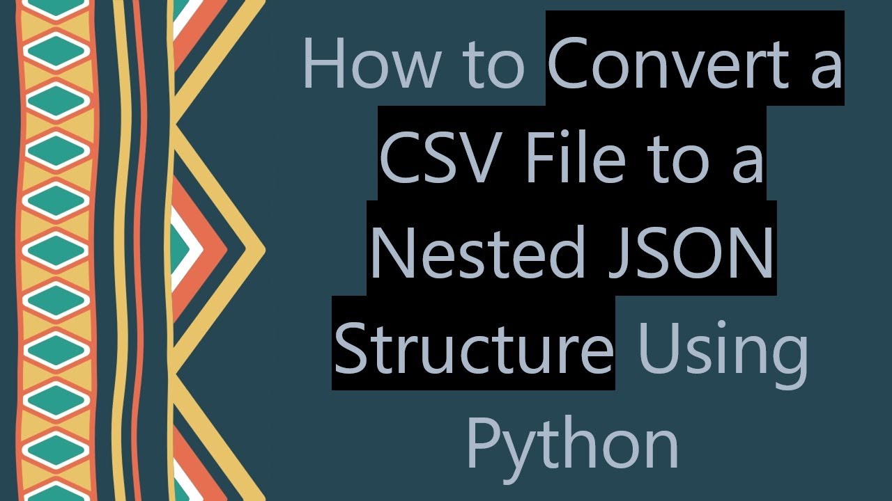 How to Convert a CSV File to a Nested JSON Structure Using Python