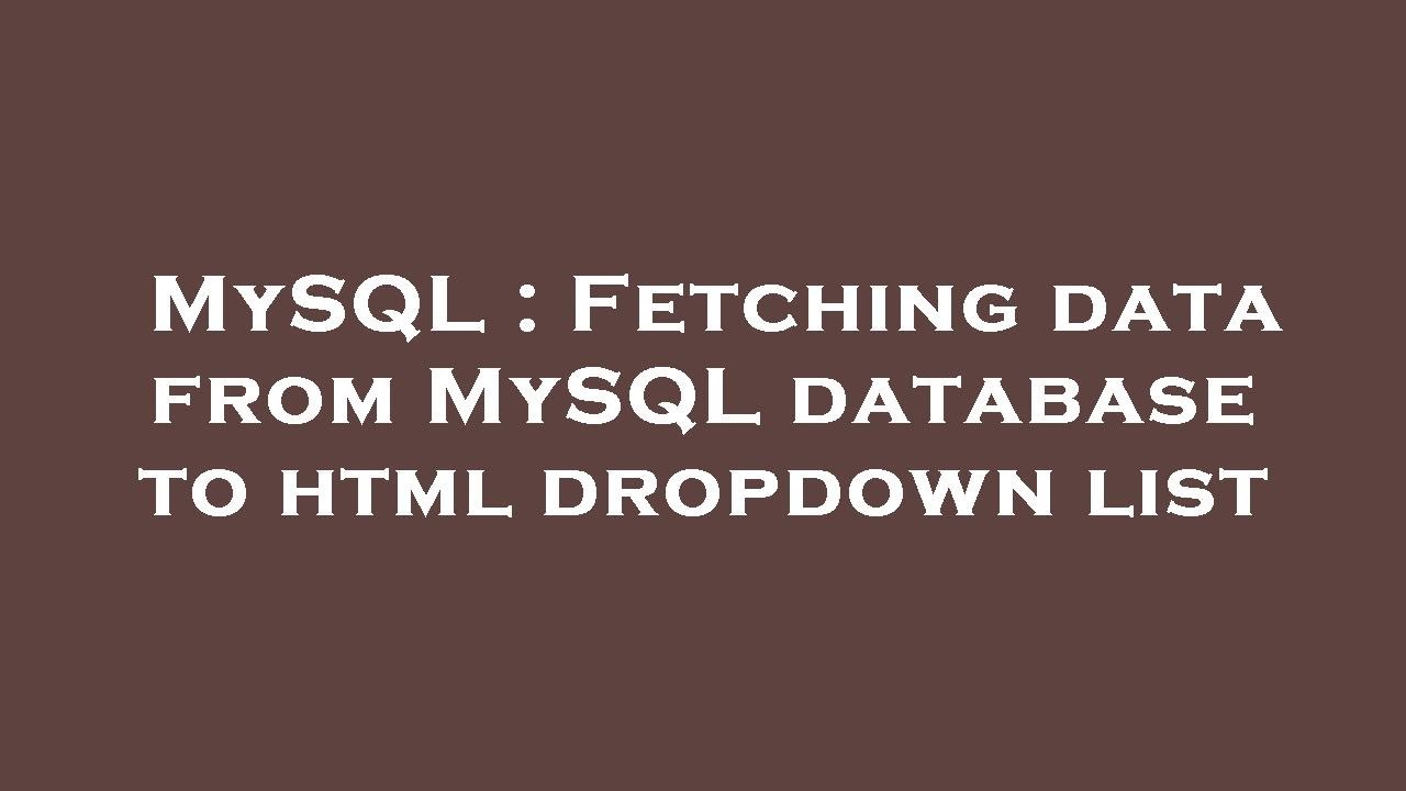 MySQL : Fetching data from MySQL database to html dropdown list