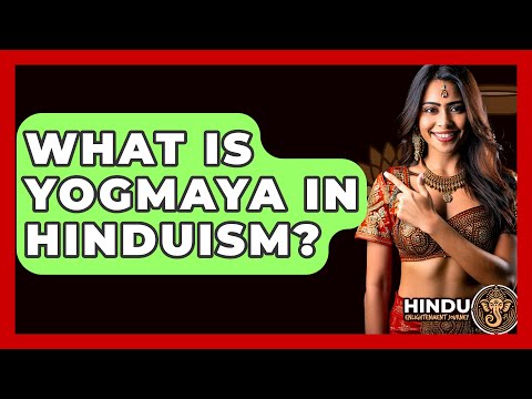 What Is Yogmaya In Hinduism? - Hindu Enlightenment Journey