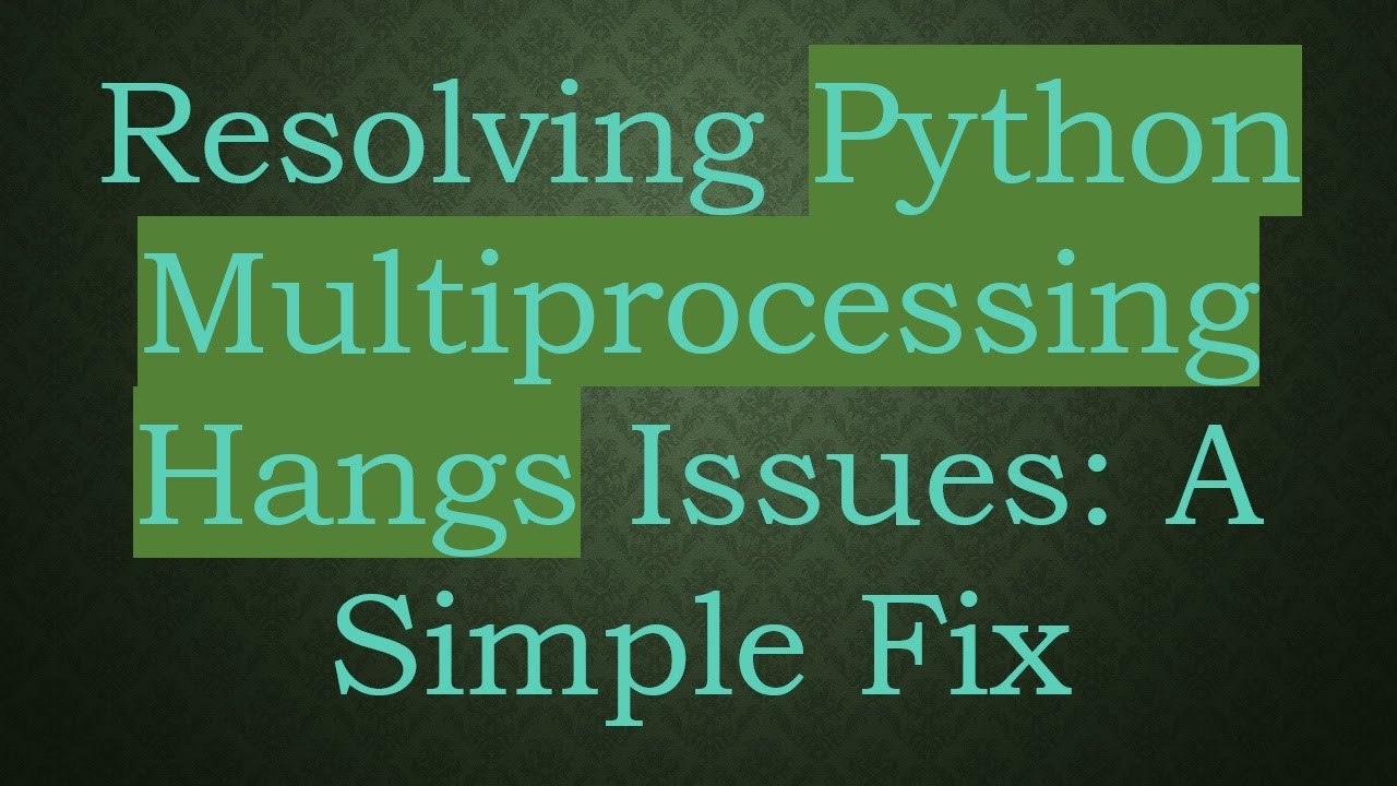 Resolving Python Multiprocessing Hangs Issues: A Simple Fix