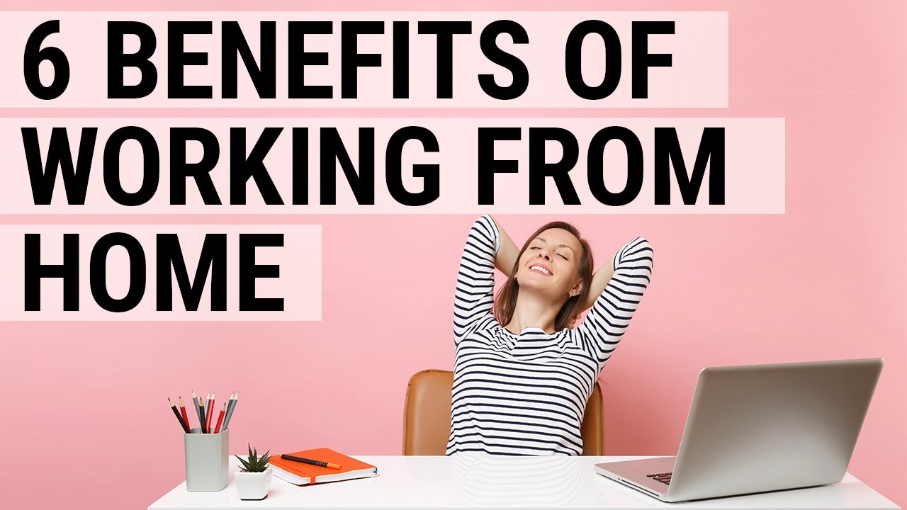 The 6 Amazing Benefits of Working From Home