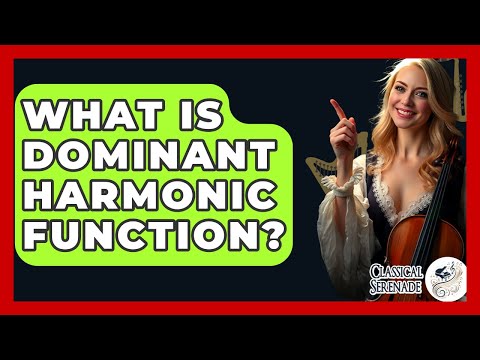 What Is Dominant Harmonic Function? - Classical Serenade