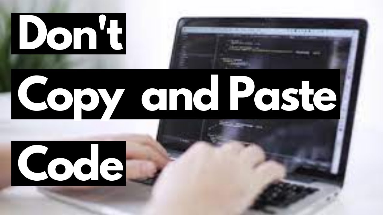 NEVER COPY AND PASTE CODE