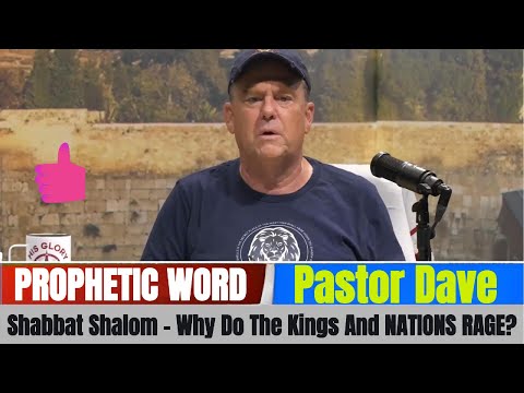 Pastor Dave PROPHETIC WORD Updates - Shabbat Shalom - Why Do The Kings And NATIONS RAGE?