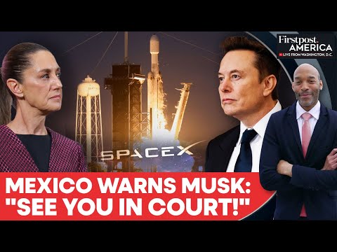 Mexico Threatens Legal Action Against Elon Musk’s SpaceX Over Rocket Debris | Firstpost America