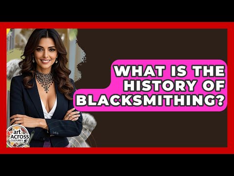 What Is The History Of Blacksmithing? - Art Across Cultures