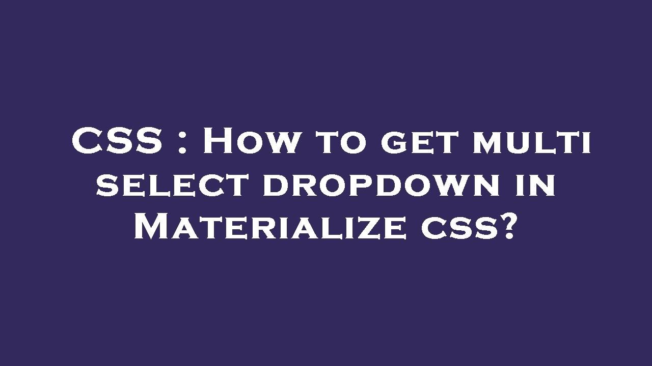 CSS : How to get multi select dropdown in Materialize css?
