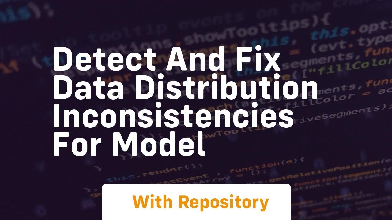 detect and fix data distribution inconsistencies for model