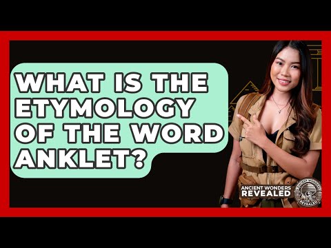 What Is The Etymology Of The Word Anklet? - Ancient Wonders Revealed