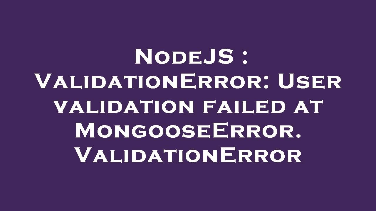 NodeJS : ValidationError: User validation failed at MongooseError.ValidationError