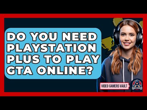 Do You Need Playstation Plus To Play GTA Online? - Video Gamers Vault