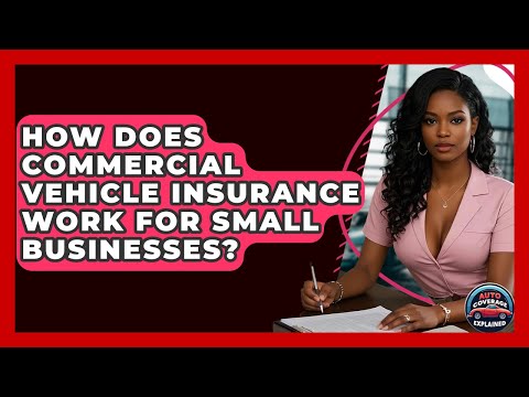 How Does Commercial Vehicle Insurance Work For Small Businesses? - Auto Coverage Explained