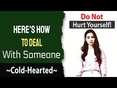 How Can You Deal With Someone Cold-Hearted Without Hurting Yourself?