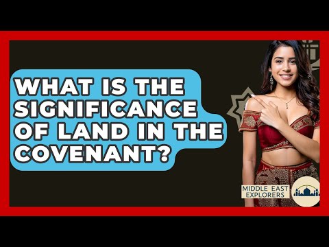 What Is The Significance Of Land In The Covenant? - Middle East Explorers