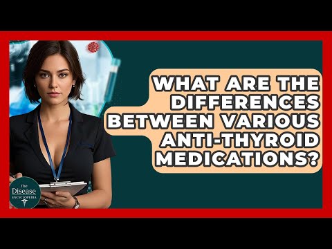 What Are The Differences Between Various Anti-thyroid Medications? - The Disease Encyclopedia