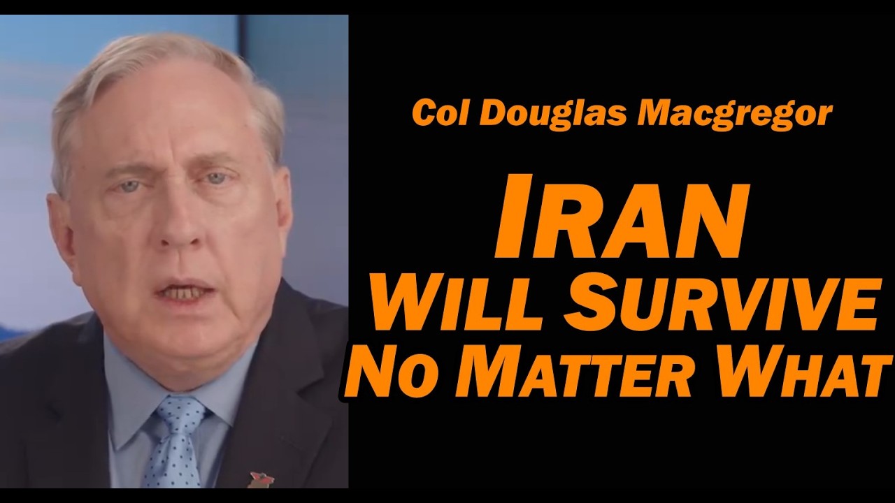 Col Doug Macgregor IRAN WILL SURVIVE NO MATTER WHAT