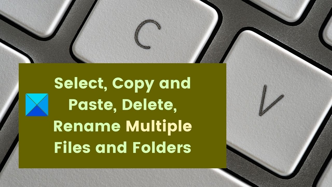 How to Select, Copy and Paste, Delete, Rename Multiple Files and Folders in Windows 11/10