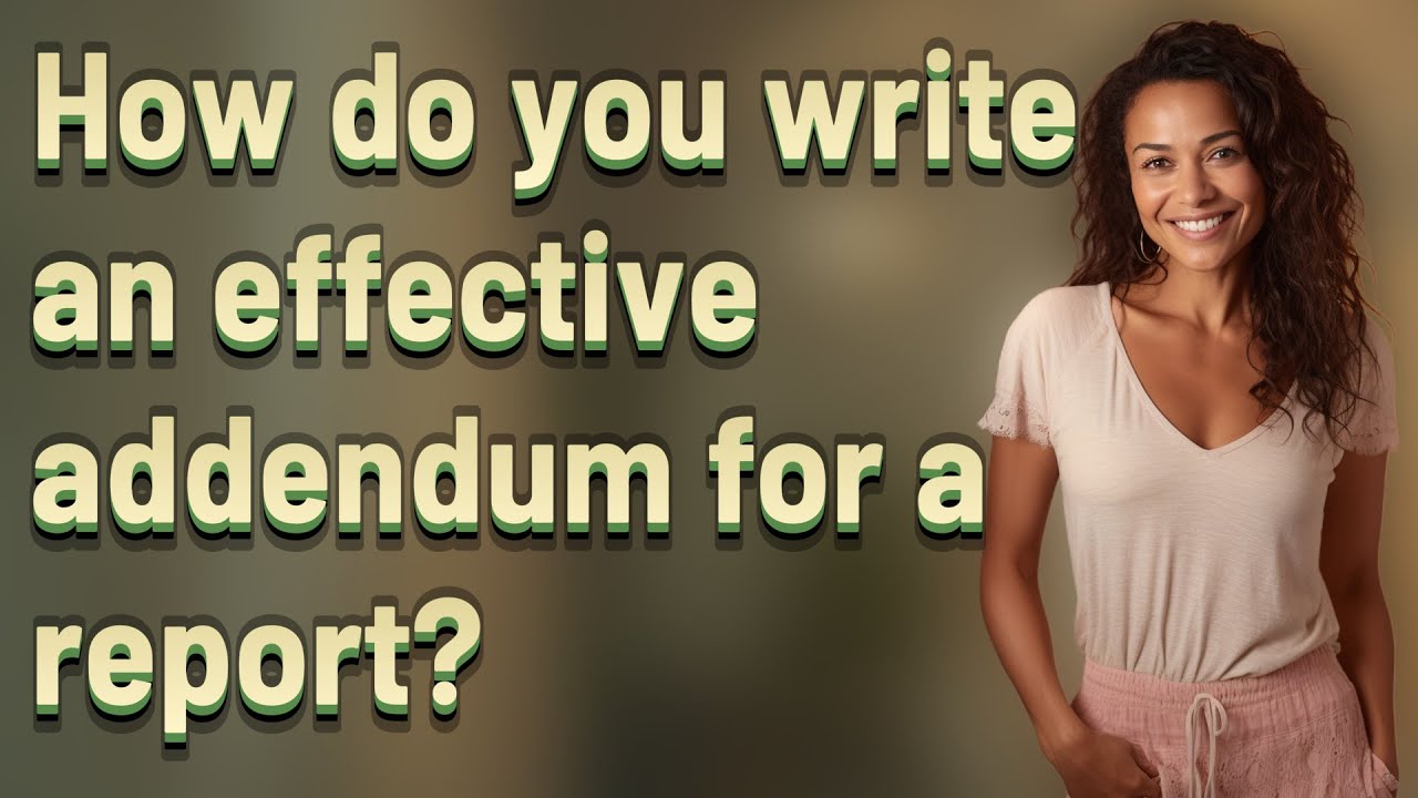 How do you write an effective addendum for a report?
