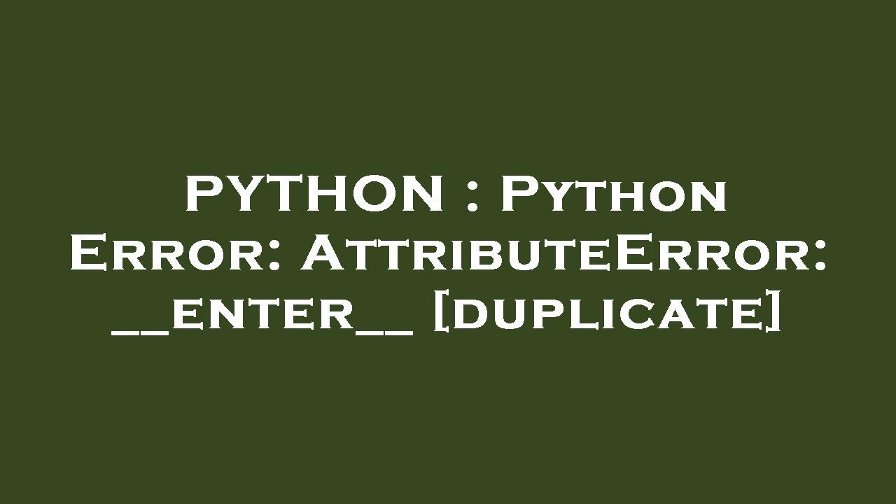 PYTHON : Python Error: AttributeError: __enter__