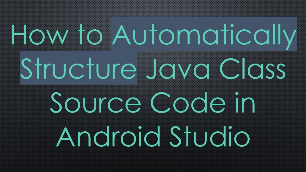 How to Automatically Structure Java Class Source Code in Android Studio