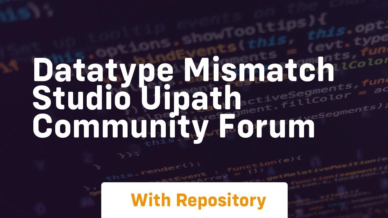 datatype mismatch studio uipath community forum